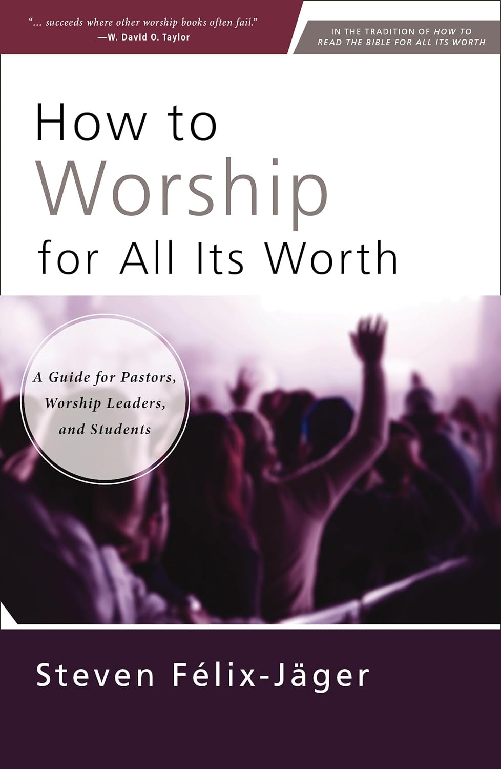 How to Worship for All Its Worth: A Guide for Pastors, Worship Leaders ...